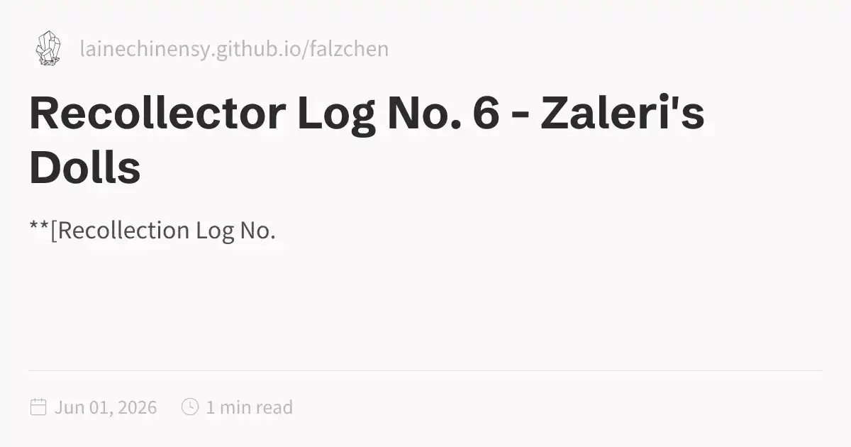 Recollector Log No. 6 - Zaleri's Dolls